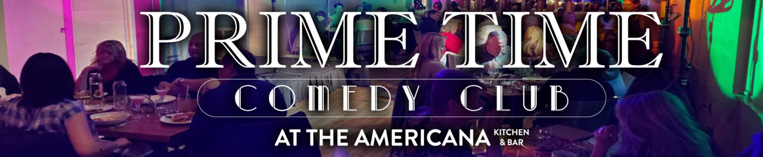 Prime Time Comedy Club at the Americana Kitchen and Bar